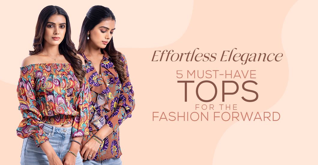 5 Must-Have Elegant Tops for the Fashion-Forward Wardrobe